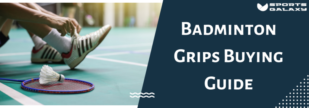 Badminton Grips Buying Guide - Sports Galaxy - Online Sports Store in India