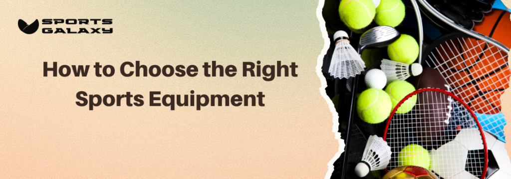 How to Choose the Right Sports Equipment for Your Needs - Sports Galaxy ...
