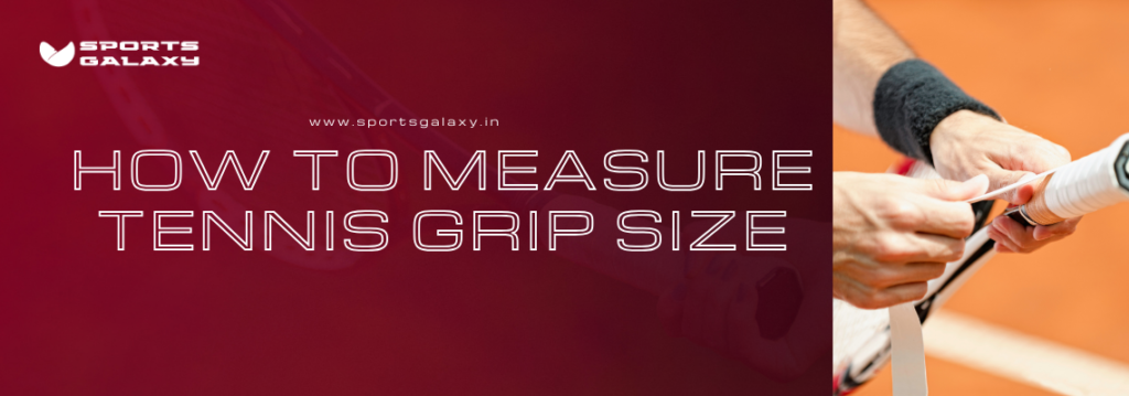 How to Measure Tennis Grip Size - Sports Galaxy - Online Sports Store in India